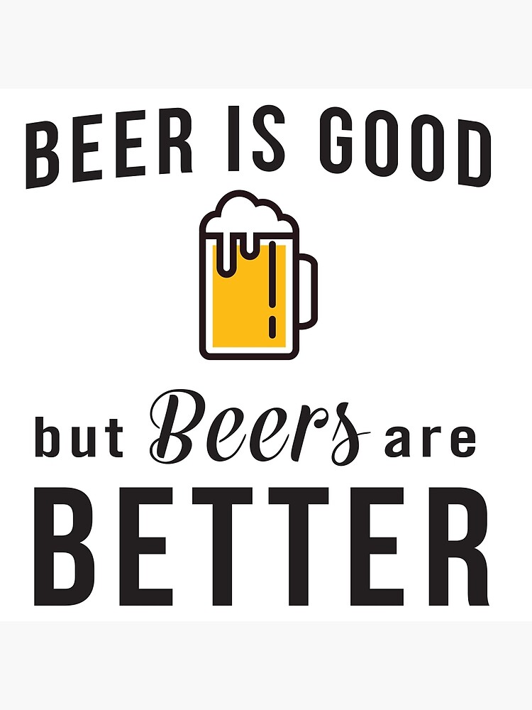 "Beer is good but beers are better" Poster for Sale by partyanimal ...
