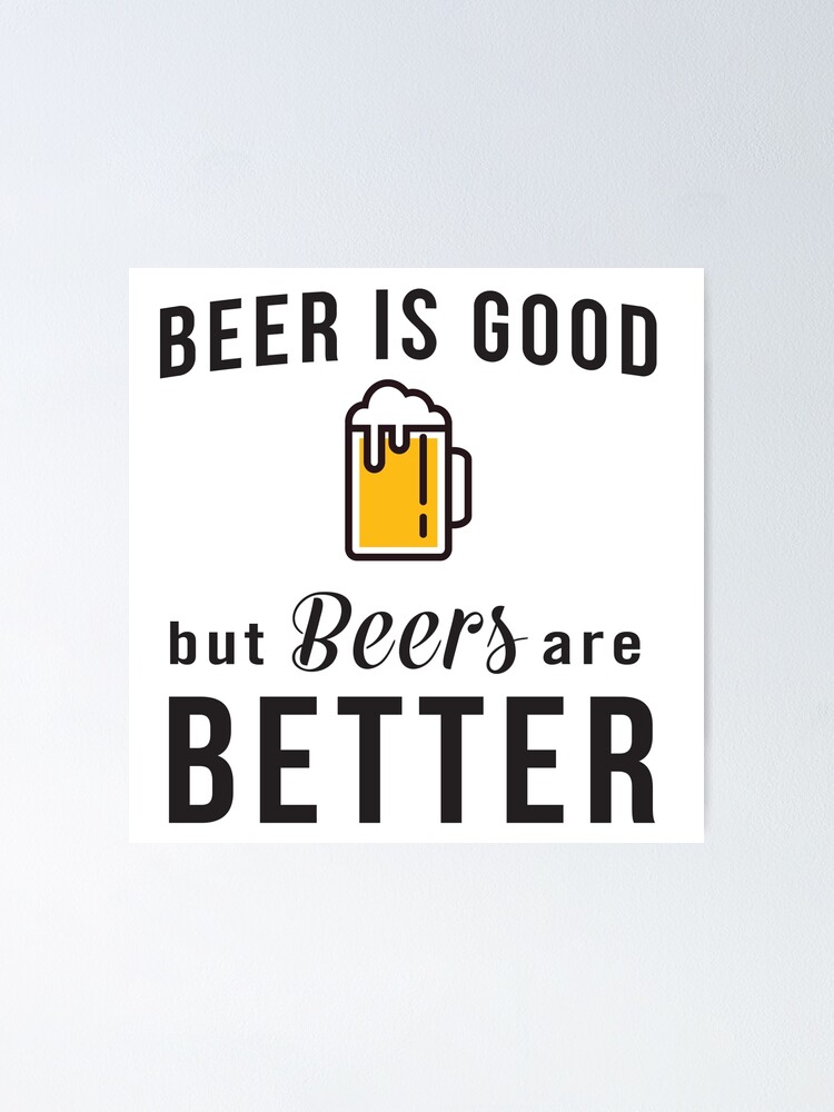 "Beer is good but beers are better" Poster for Sale by partyanimal ...