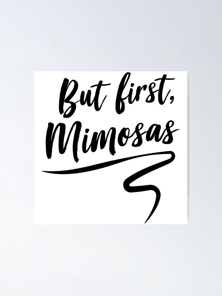 "But first mimosas" Poster for Sale by partyanimal | Redbubble