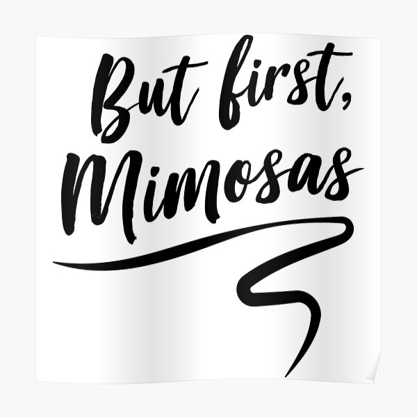 "But first mimosas" Poster for Sale by partyanimal | Redbubble