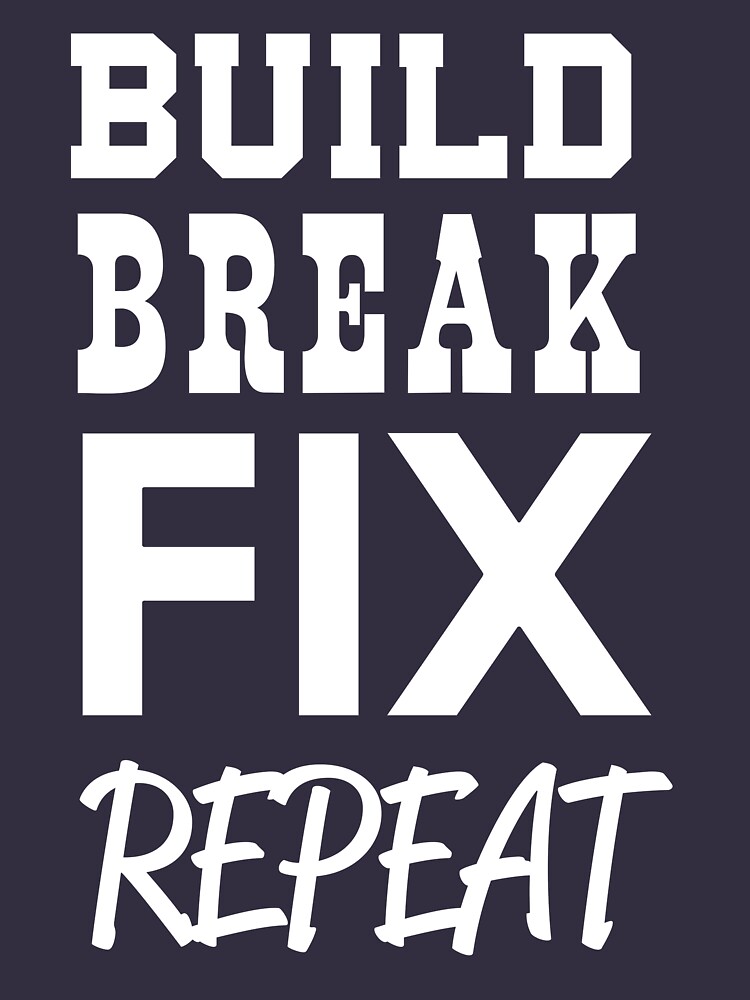 "Build Break Fix Repeat" T-shirt for Sale by artack | Redbubble | build ...