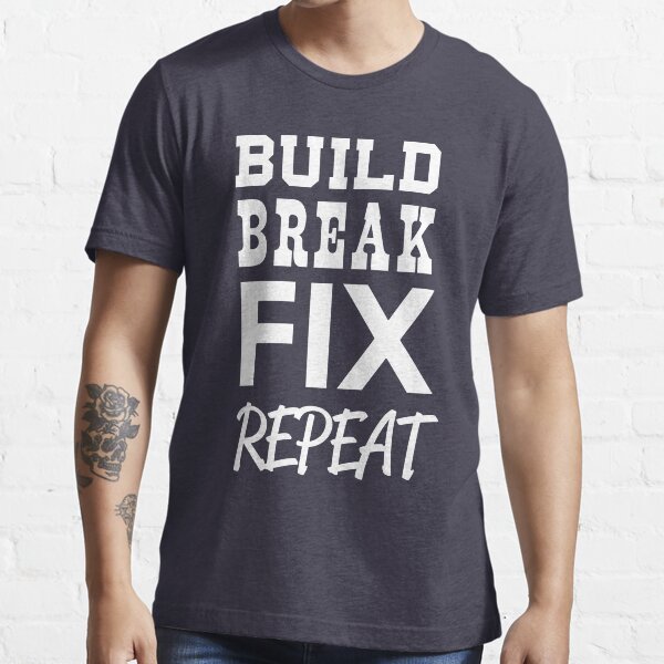"Build Break Fix Repeat" T-shirt for Sale by artack | Redbubble | build ...