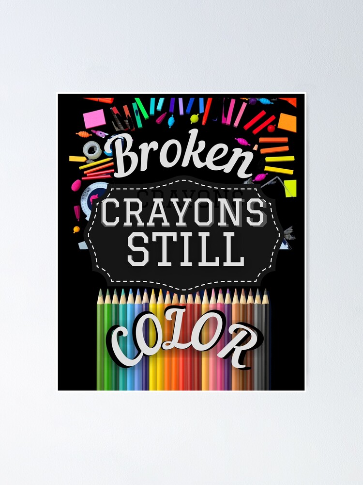 "Broken Crayons Still Color" Poster by Flirt-Teez | Redbubble