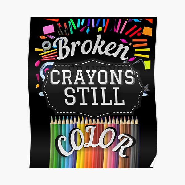 "Broken Crayons Still Color" Poster by Flirt-Teez | Redbubble