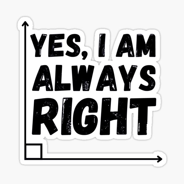 "Yes I'm always right" Sticker for Sale by ronaldsonou | Redbubble