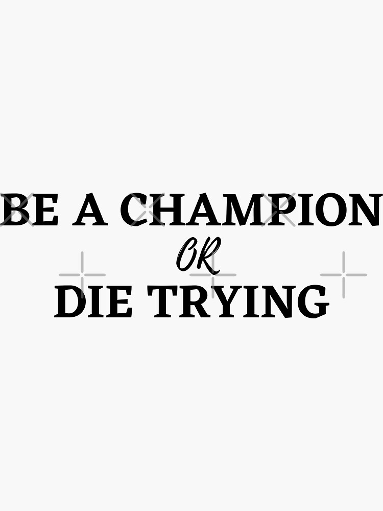 "Be A Champion or Die Trying Motivational Design" Sticker for Sale by ...