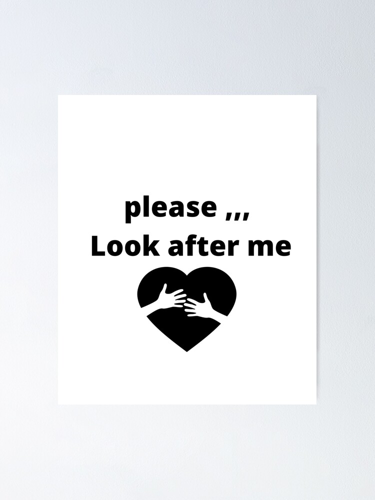 "please ,,, Look after me" Poster for Sale by Yazan-designs | Redbubble