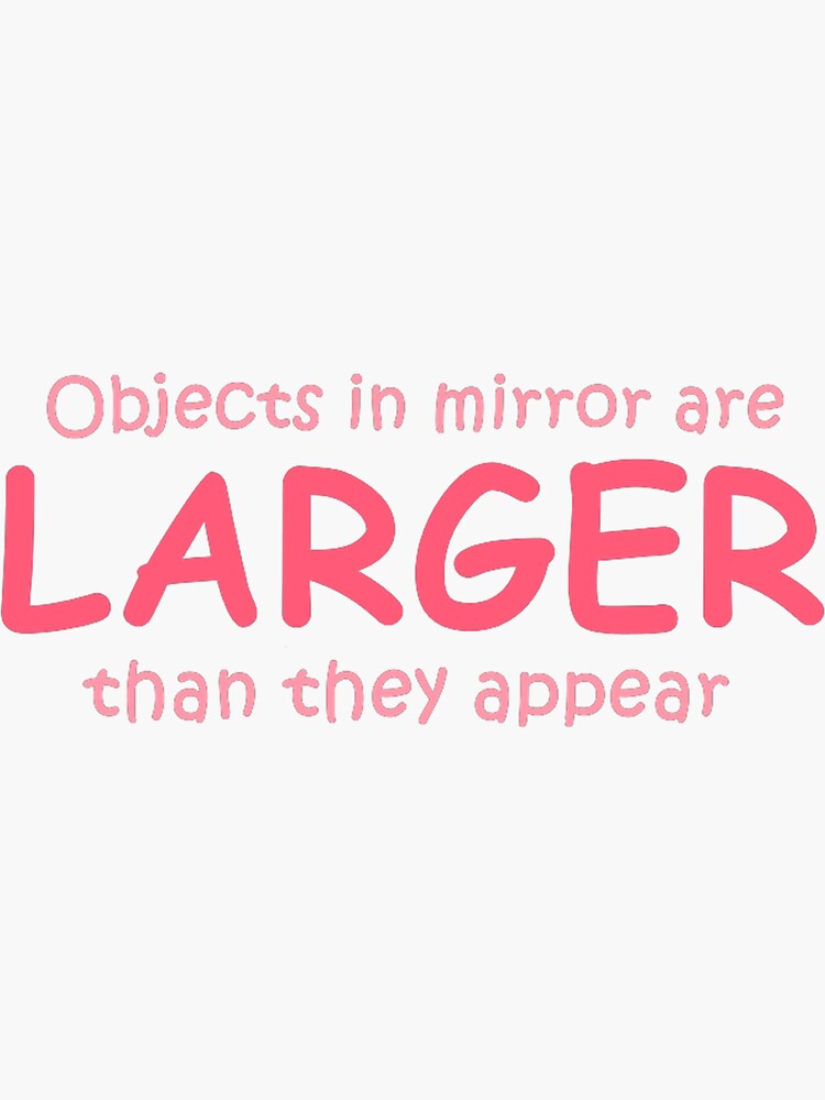 "Objects in mirror are LARGER than they appear" Sticker for Sale by ...