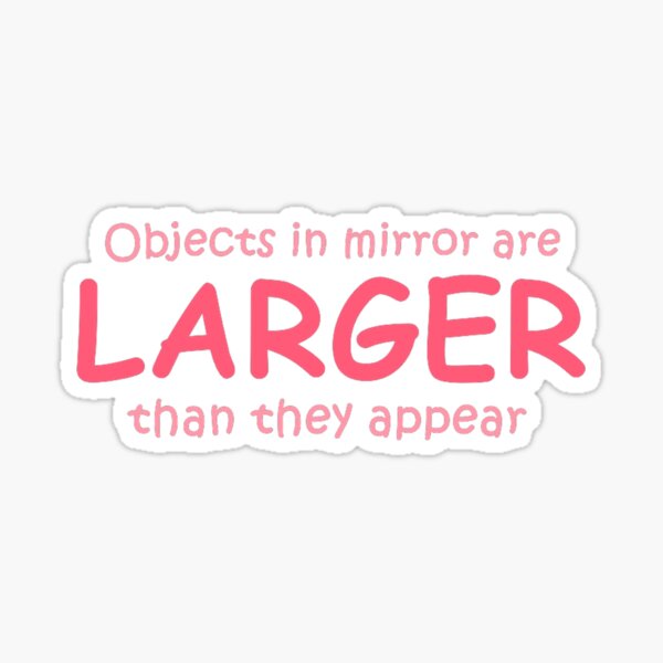 "Objects in mirror are LARGER than they appear" Sticker for Sale by ...