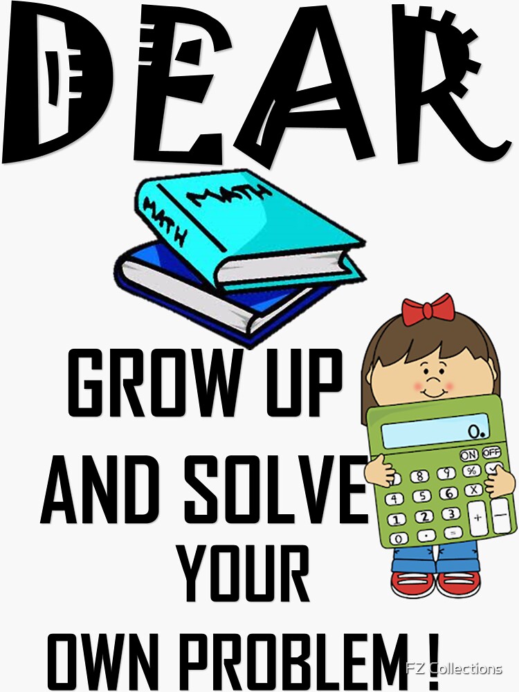 "Dear Math Grow Up And Solve Your Own Problem " Sticker for Sale by ...