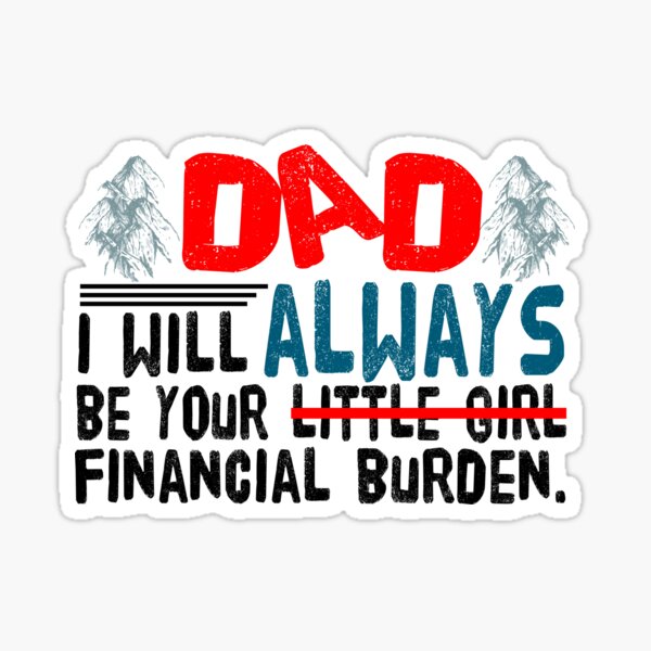"Dad I Will Always Be Your Little Girl Financial Burden" Sticker for ...