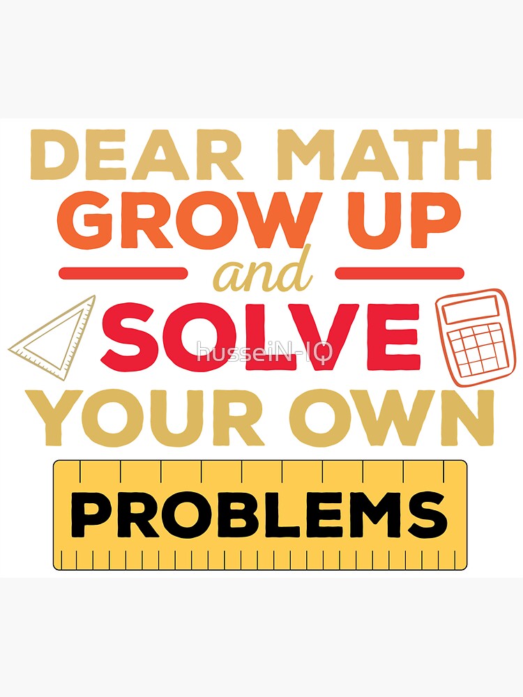 "Dear Math Grow Up And Solve Your Own Problems - Funny Math Quotes ...