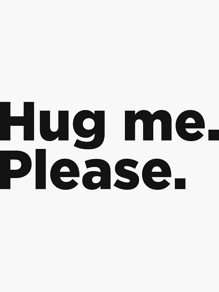 "Hug Me. Please." Sticker by Memefy | Redbubble