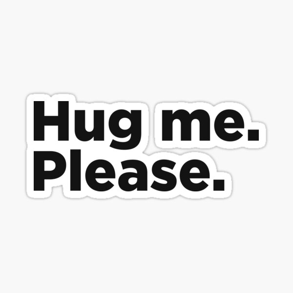 "Hug Me. Please." Sticker by Memefy | Redbubble
