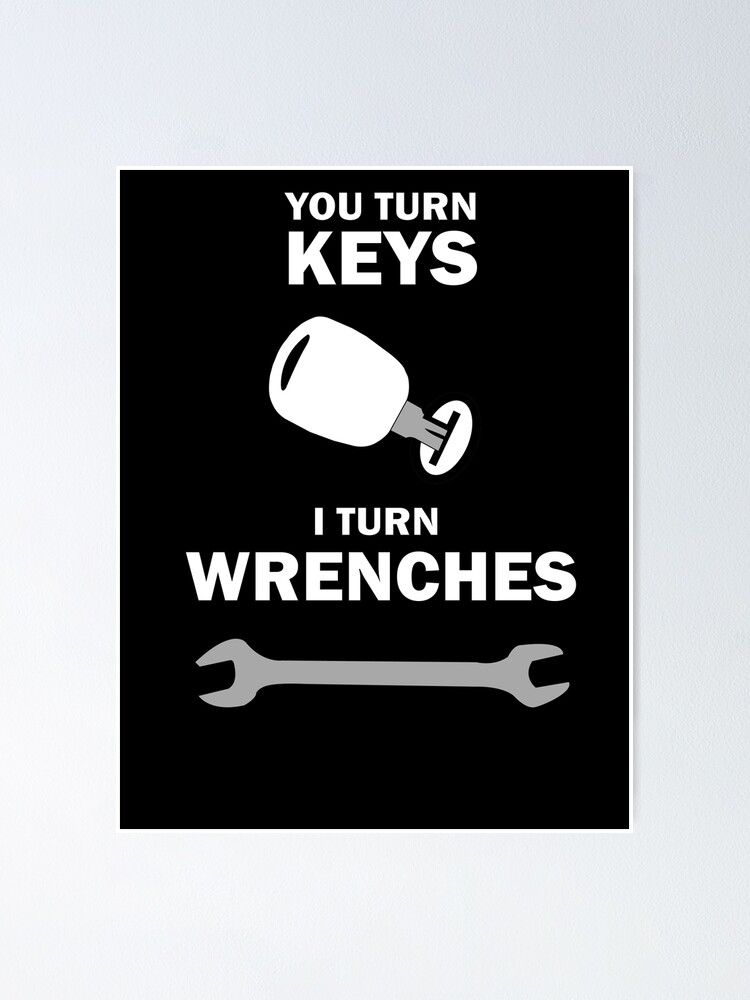 "Mechanics & Grease Monkey - You Turn Keys, I Turn Wrenches" Poster by ...