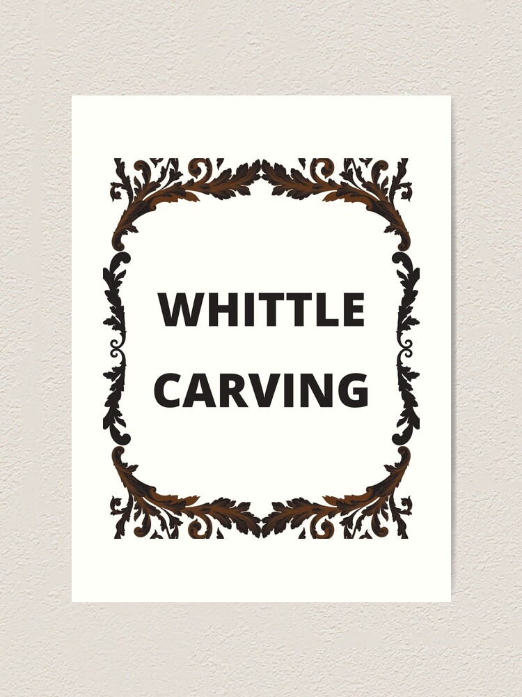 "WHITTLE CARVING " Art Print by Artloverperson1 | Redbubble
