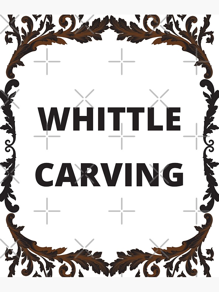 "WHITTLE CARVING " Art Print by Artloverperson1 | Redbubble