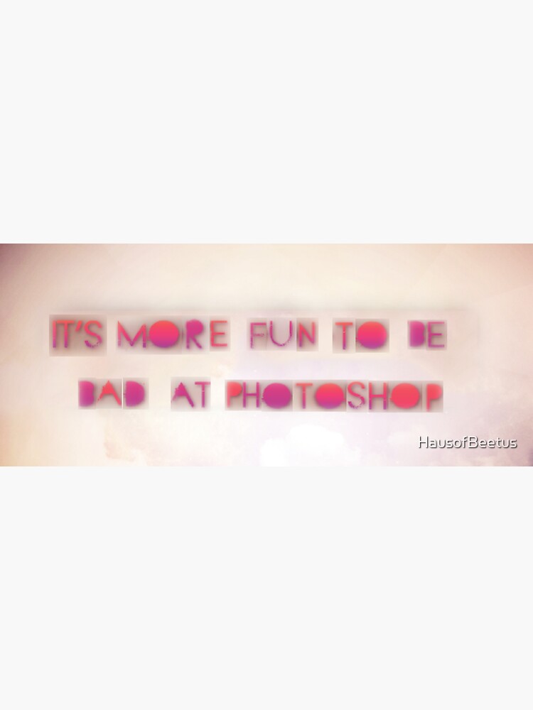 "its more fun to be bad at photoshop" Sticker for Sale by HausofBeetus ...