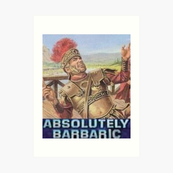 "Absolutely barbaric!" Art Print by HausofBeetus | Redbubble