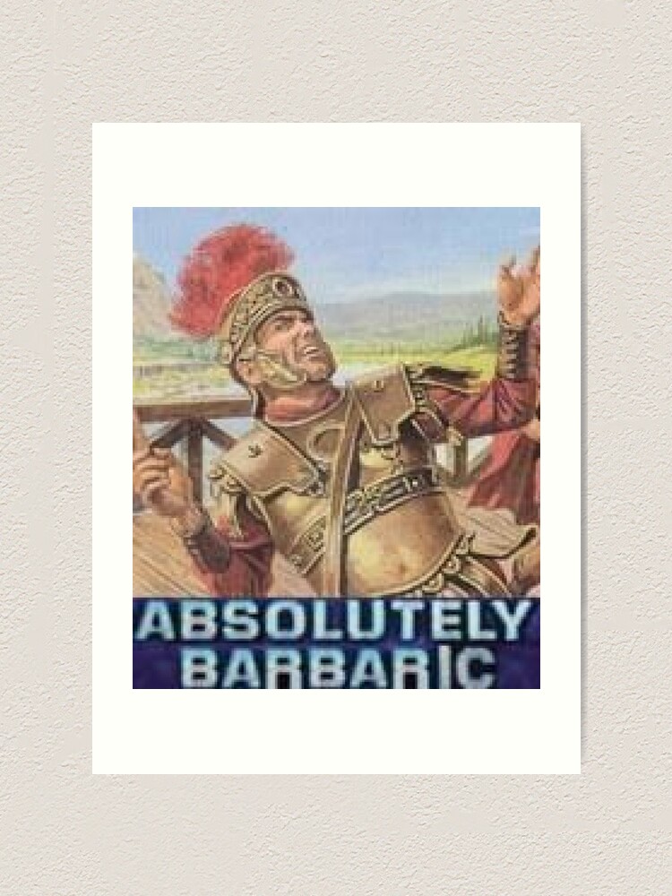 "Absolutely barbaric!" Art Print by HausofBeetus | Redbubble