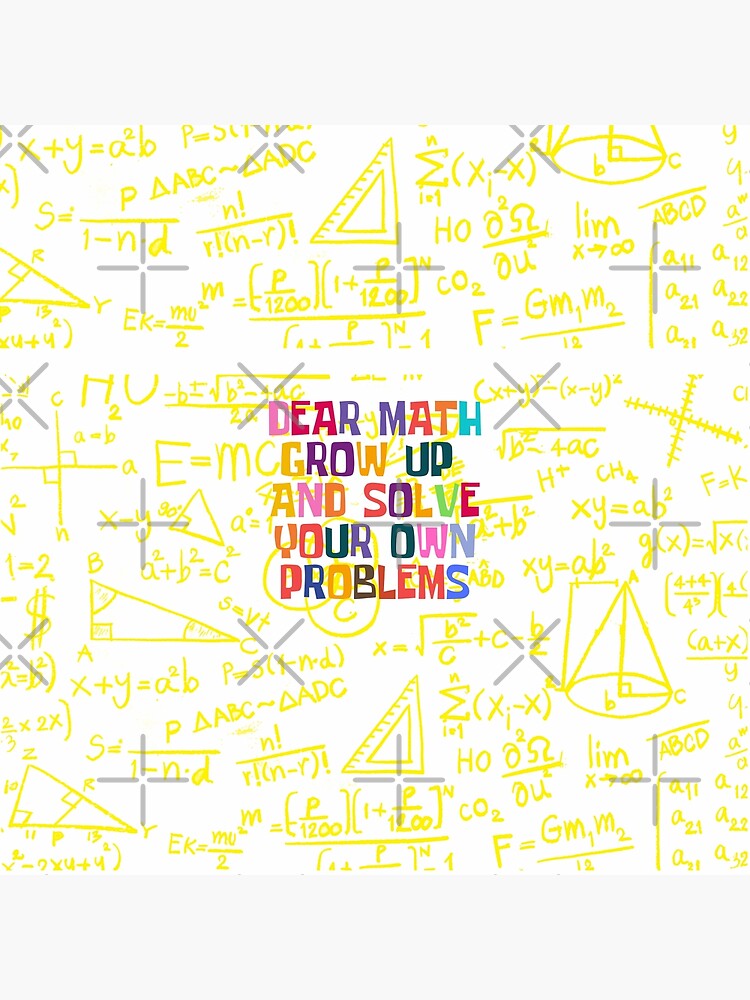 "Dear Math Grow Up And Solve Your Own Problem" Poster by royzen9495 ...