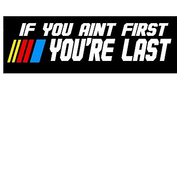 "IF YOU AINT FIRST YOURE LAST RACING BUMPER STICKER " Sticker for Sale ...