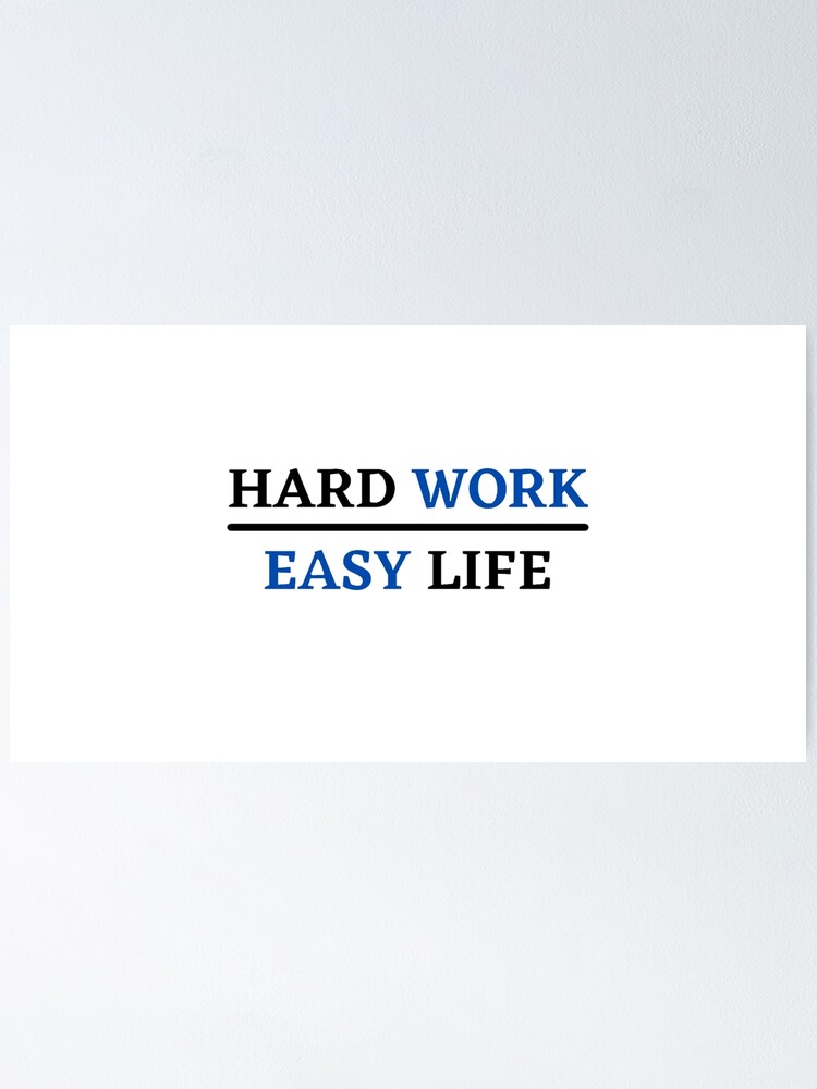 "Hard Work , Easy Life " Poster for Sale by Kuitoo | Redbubble