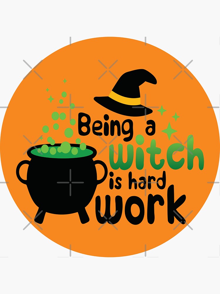"Being A Witch Is Hard Work" Sticker by LarrysDesigns | Redbubble