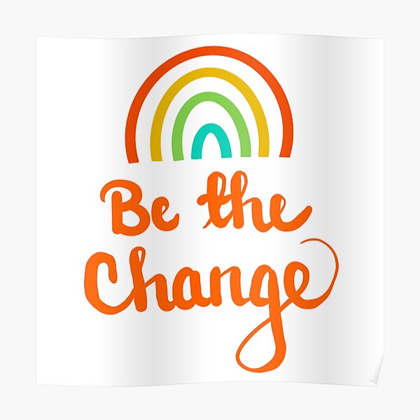 "Be the Change" Poster for Sale by clounewcomb | Redbubble
