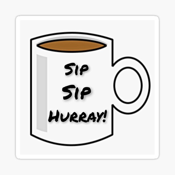 "Sip sip hurray!" Sticker for Sale by CustomWhimsey2 | Redbubble