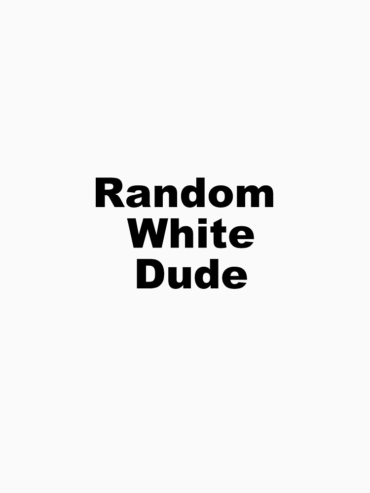 "Random White dude" T-shirt by jaayduubs | Redbubble