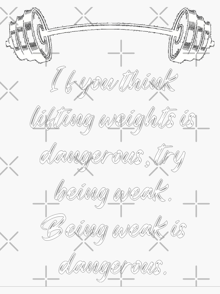 "If you think lifting weights is dangerous, try being weak. Being weak ...