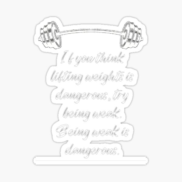 "If you think lifting weights is dangerous, try being weak. Being weak ...