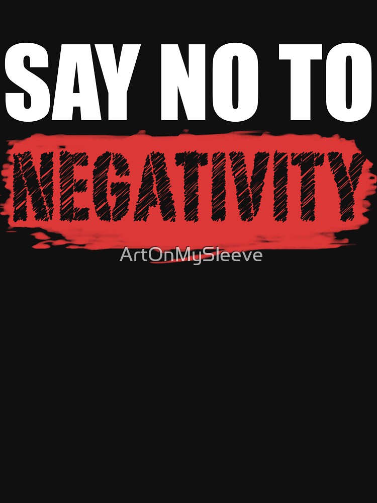 "Say No to Negativity in Black & Red" T-shirt for Sale by ArtOnMySleeve ...
