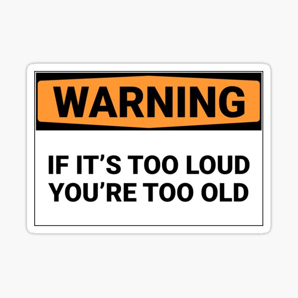 Warning If It s Too Loud You re Too Old Sticker For Sale By warning-if-it-s-too-loud-you-re-too-old-sticker-for-sale-by