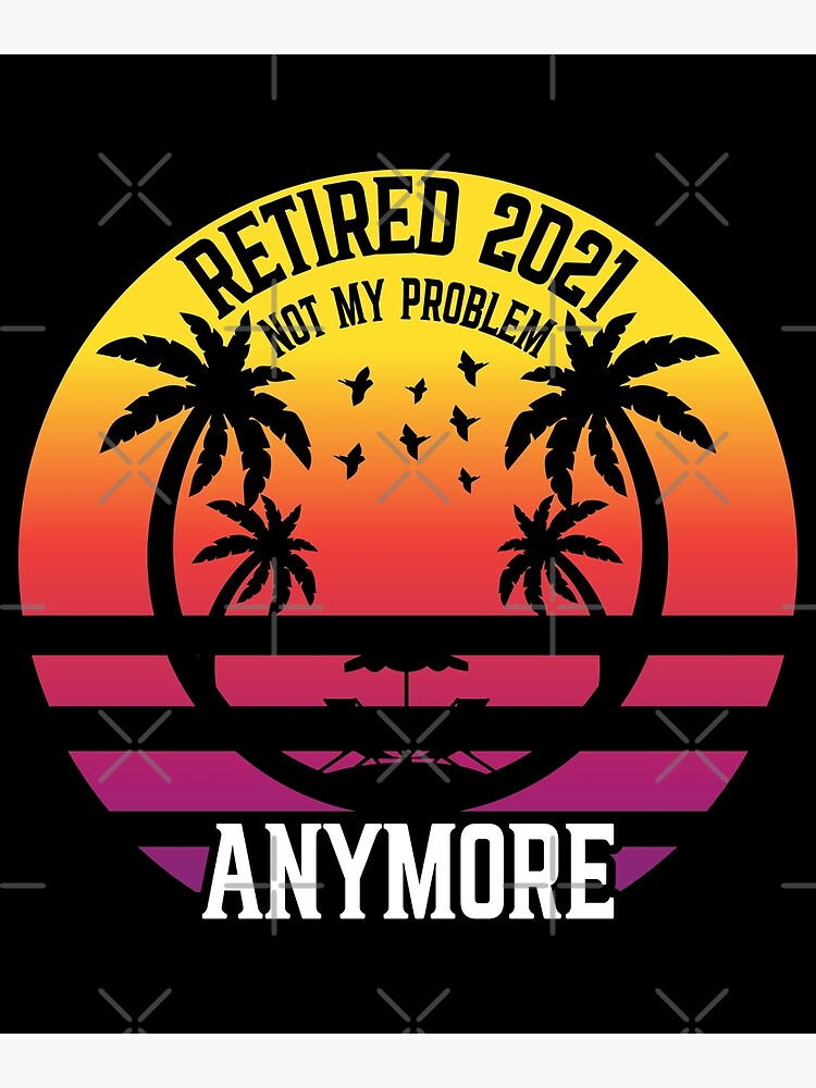 "Retired 2021 Not My Problem Anymore ,happy retirement party decor ...