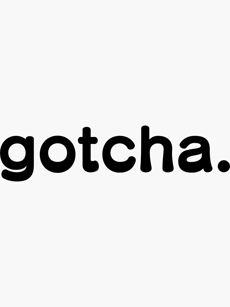 "gotcha." Sticker for Sale by Ghost-Gallery | Redbubble