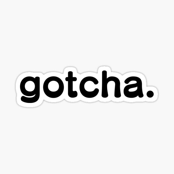 "gotcha." Sticker for Sale by Ghost-Gallery | Redbubble