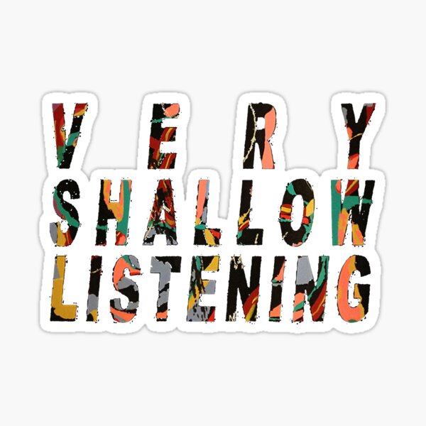 "Very Shallow Listening " Sticker by Naww | Redbubble