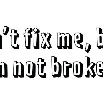 "You Can't Fix Me I'm Not Broken Sticker" Sticker for Sale by kbynum ...