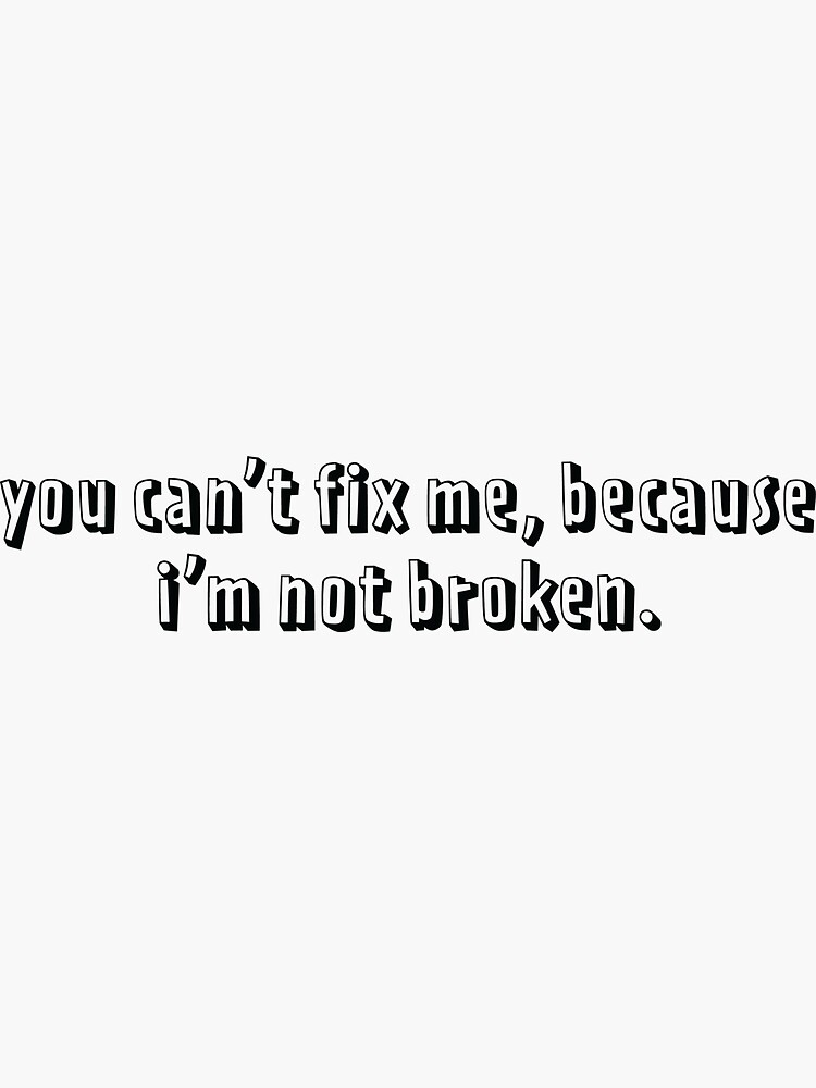 "You Can't Fix Me I'm Not Broken Sticker" Sticker for Sale by kbynum ...