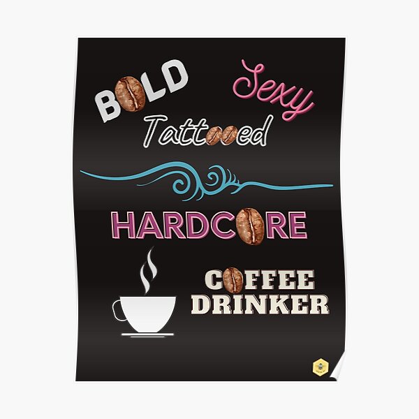 "Bold Sexy Tattooed Hardcore Coffee Drinker" Poster for Sale by ...