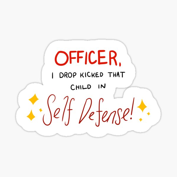 "Officer, I drop kicked that child in Self Defense!" Sticker for Sale ...