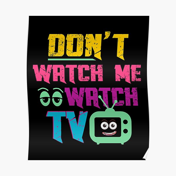 "Don't watch me watch tv" Poster by Obriankerr | Redbubble