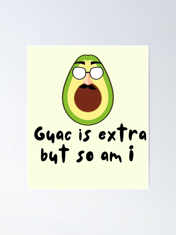 "Guac is Extra But So Am I" Poster by sucinatsangg | Redbubble