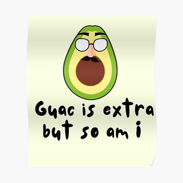 "Guac is Extra But So Am I" Poster by sucinatsangg | Redbubble