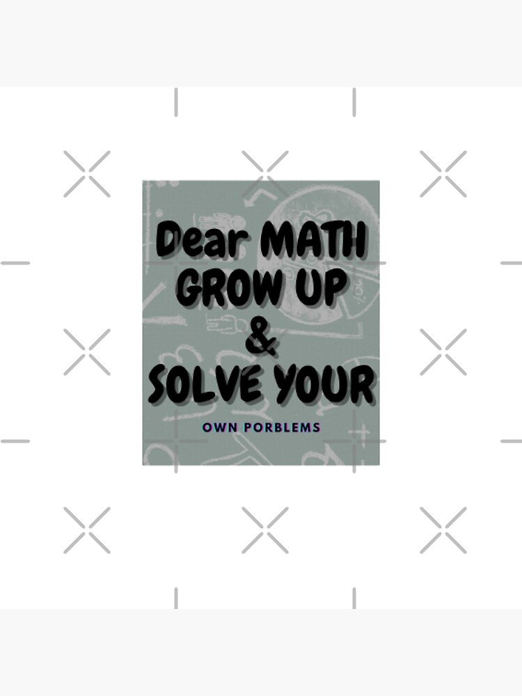 dear math grow up and solve your own porblems Premium Matte Vertical ...