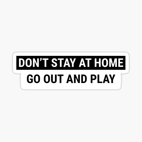 "Don't Stay at home GO OUT AND PLAY gift for adventurers" Sticker for ...