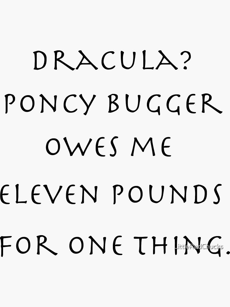 "Dracula? Poncy bugger owes me eleven pounds for one thing." Sticker by ...