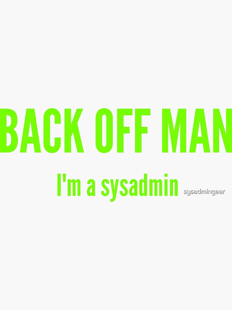 "Back off man, I'm a sysadmin" Sticker for Sale by sysadmingear | Redbubble